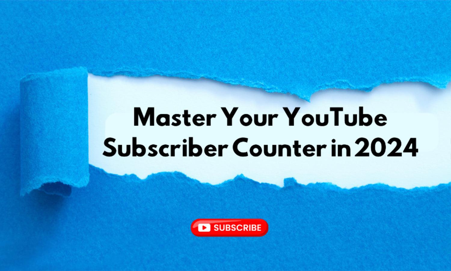 Master Your YouTube Subscriber Counter in 2024